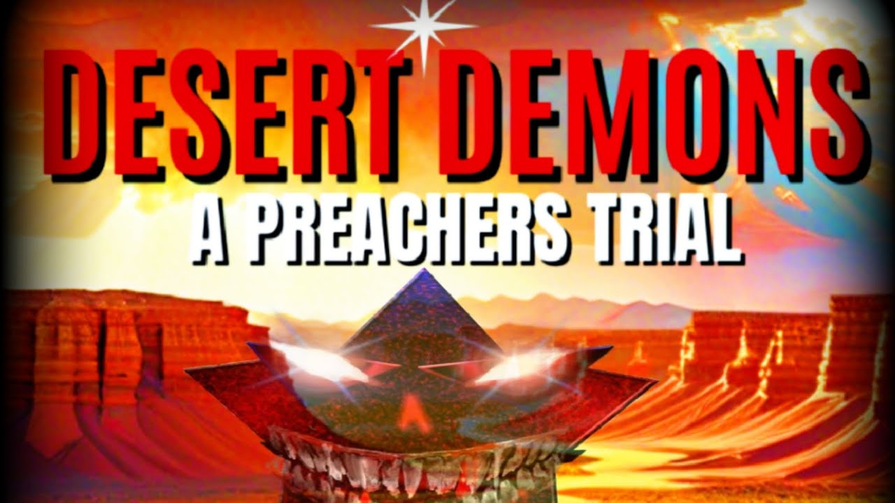 " Desert Demons " A PREACHERS TRIAL - WRITTEN BY PHILLIP ANOINT GARCIA ...