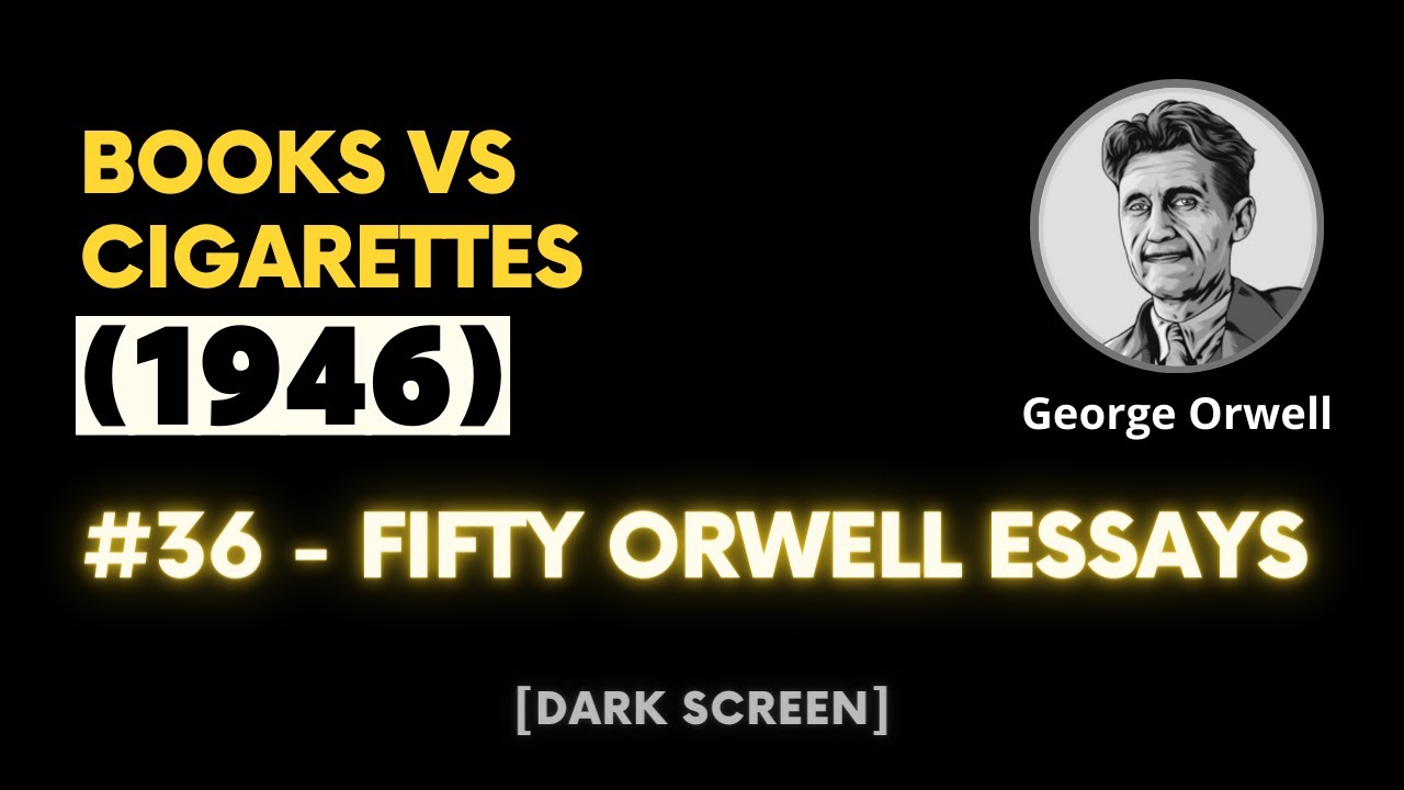 Books vs Cigarettes (1946) | George Orwell | #36 - Fifty Orwell Essays ...
