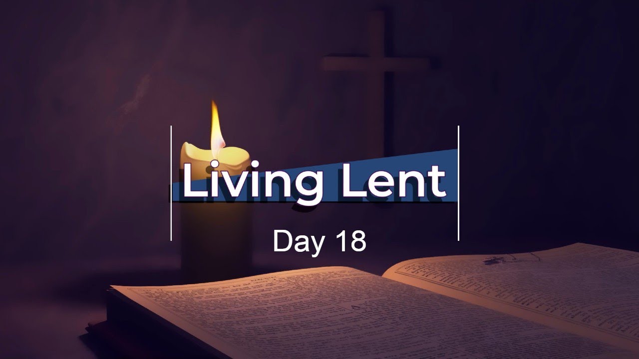 Living Lent - Day 18 HD - YouTube