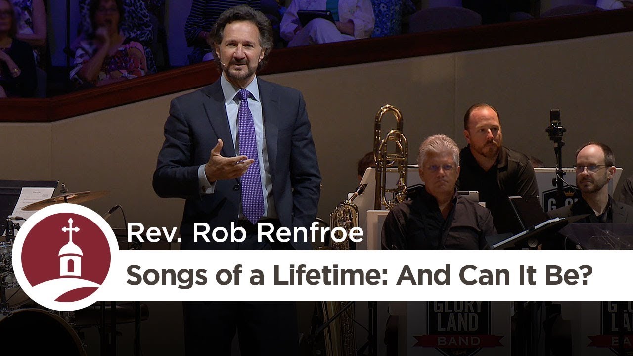 Songs of a Lifetime: And Can It Be? | Rev. Rob Renfroe - YouTube