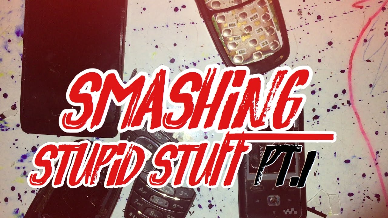 Smashing Stupid Stuff | Phones - YouTube