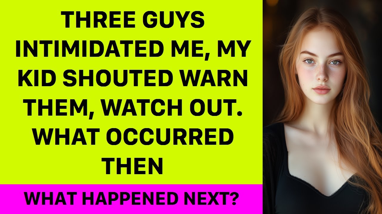 Three guys intimidated me, my kid shouted WARN THEM, WATCH OUT. What ...