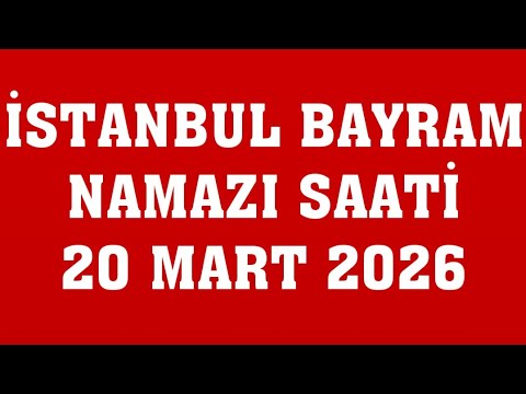 İstanbul Bayram Namazı Saat Kaçta? 20 Mart 2026