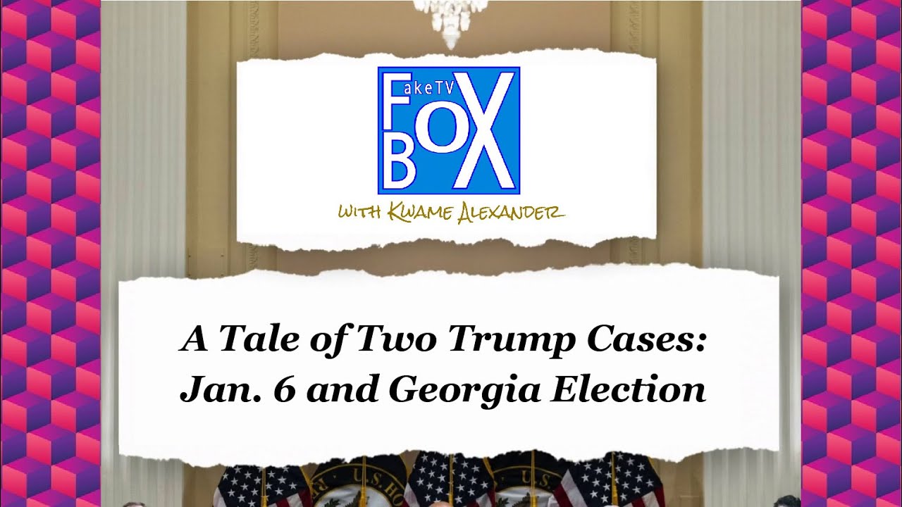 A Tale of Two Trump Cases: Jan. 6 and Georgia Election – FakeTV Box ...