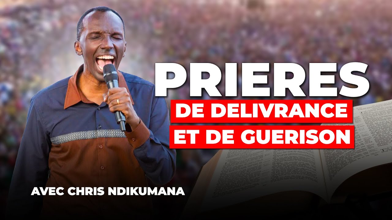 PRIÈRES DE GUÉRISON ET DE DELIVRANCE AVEC CHRIS NDIKUMANA - VERS ...