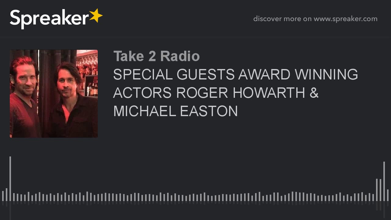 SPECIAL GUESTS AWARD WINNING ACTORS ROGER HOWARTH & MICHAEL EASTON ...