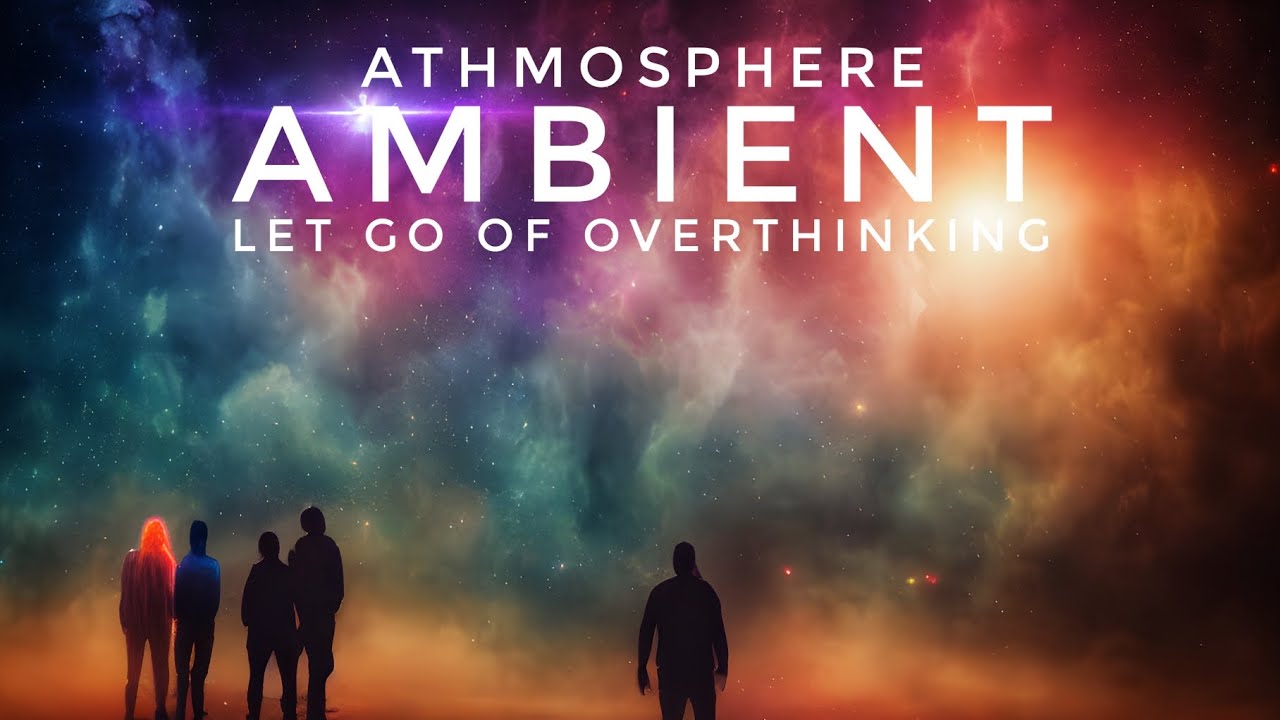 Let Go of Overthinking with Athmosphere Ambient - 5 hours of ...