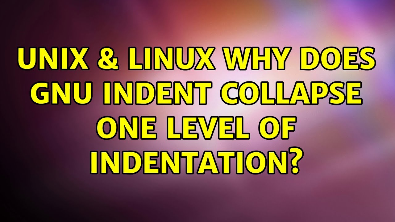 Unix And Linux Why Does Gnu Indent Collapse One Level Of Indentation Youtube