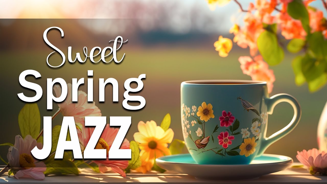 Sweet Spring Jazz ☕ Delicate Spring Jazz and Mellow May Bossa Nova ...
