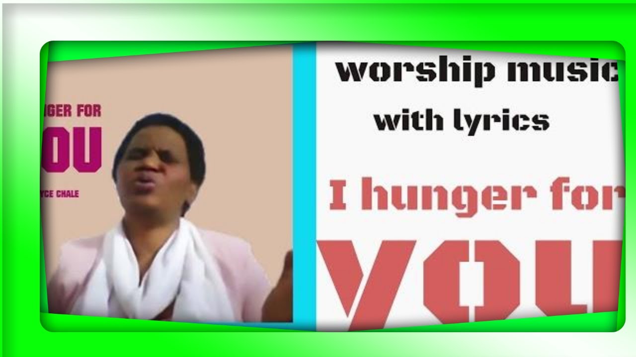 I HUNGER FOR YOU -CHRISTIAN WORSHIP MUSIC WITH LYRICS BY JOYCE CHALE ...