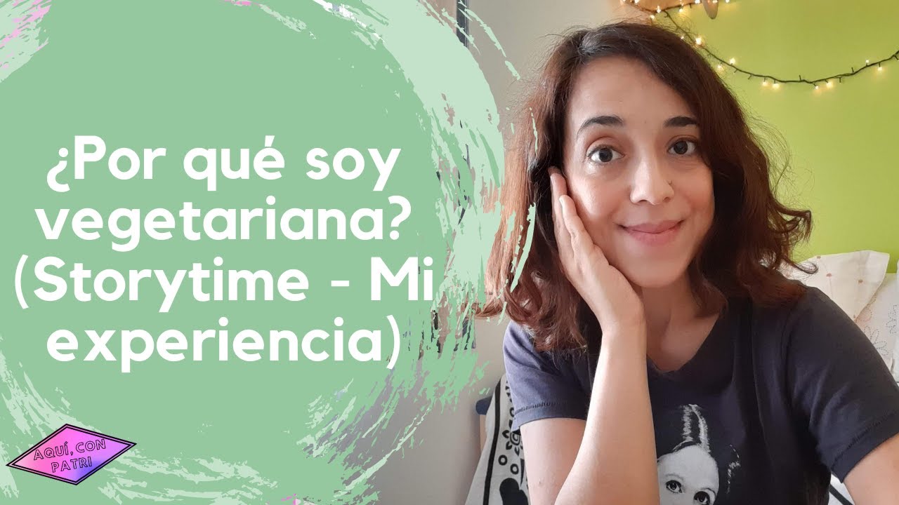 ¿Por qué soy vegetariana? (Storytime - Mi experiencia) - Aquí, con ...