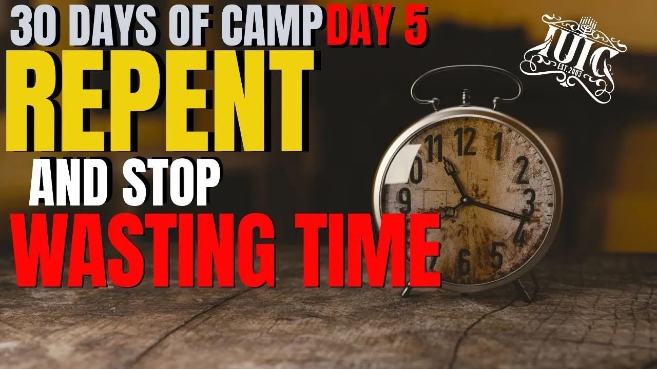 #IUIC 30 Days Of Camp Day 5 Repent and Stop Wasting Time - YouTube