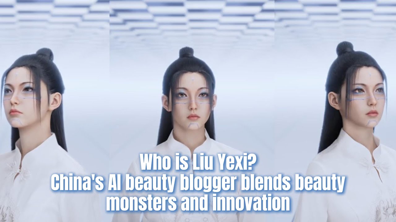 Who is Liu Yexi? China’s AI beauty blogger blends beauty, monsters and ...