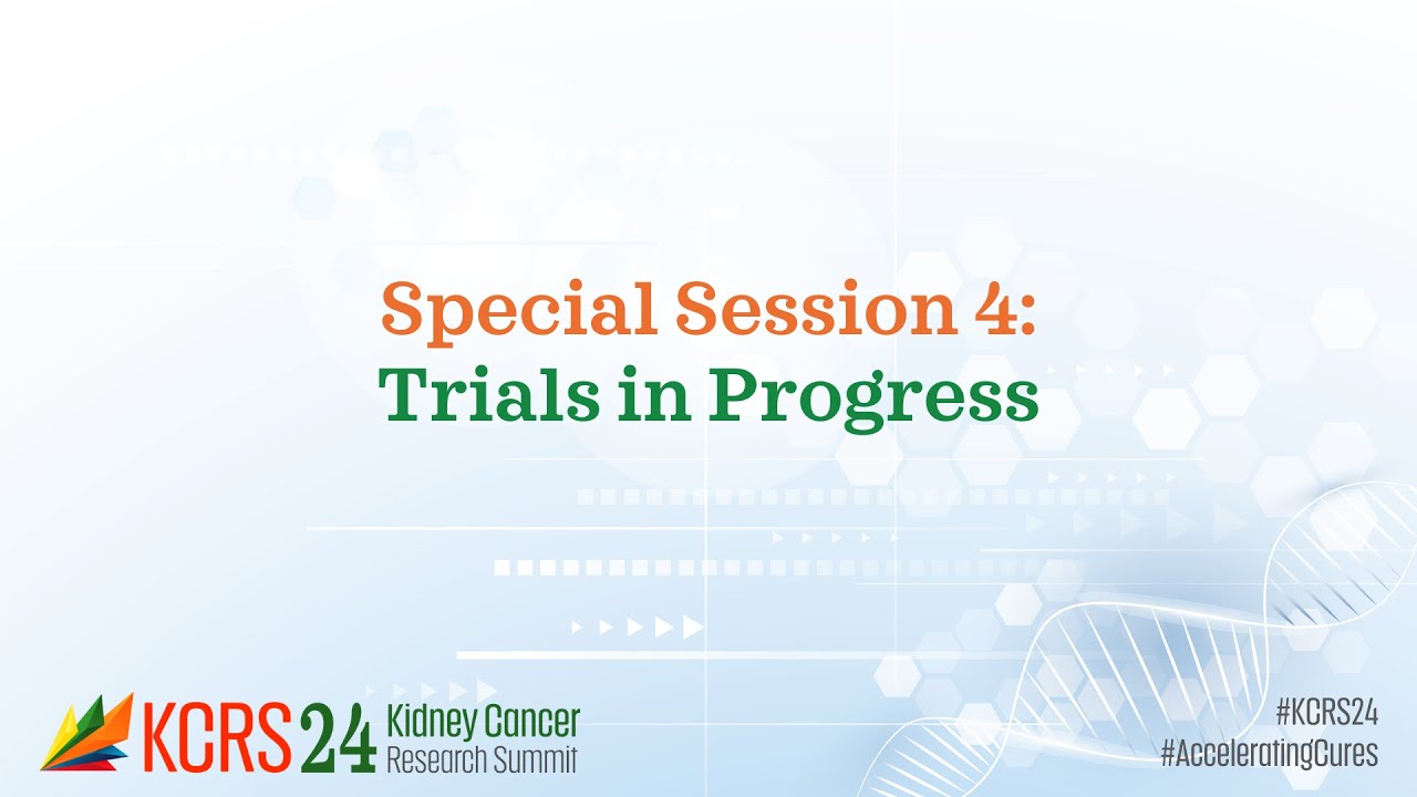 KCRS24 Session Four: Ongoing Clinical Trials in Kidney Cancer/ Trials in Progress | KidneyCAN ...