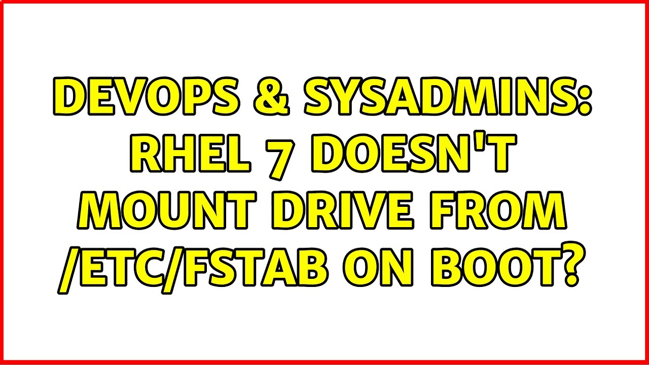 DevOps & SysAdmins: RHEL 7 doesn't mount drive from /etc/fstab on boot? - YouTube