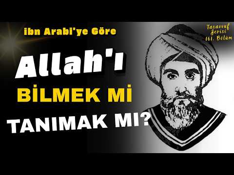 Allah’ı “Tanımak” mı, “Bilmek” mi? | İbn-i Arabi’de Marifet ile İlim Arasındaki İnce Çizgi
