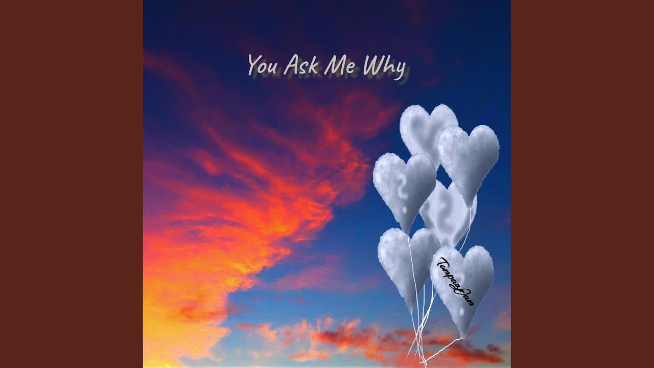 You Ask Me Why - YouTube