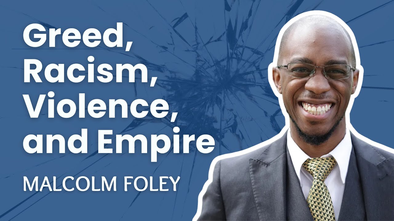 Greed, Racism, Violence, and Empire - Malcolm Foley - YouTube