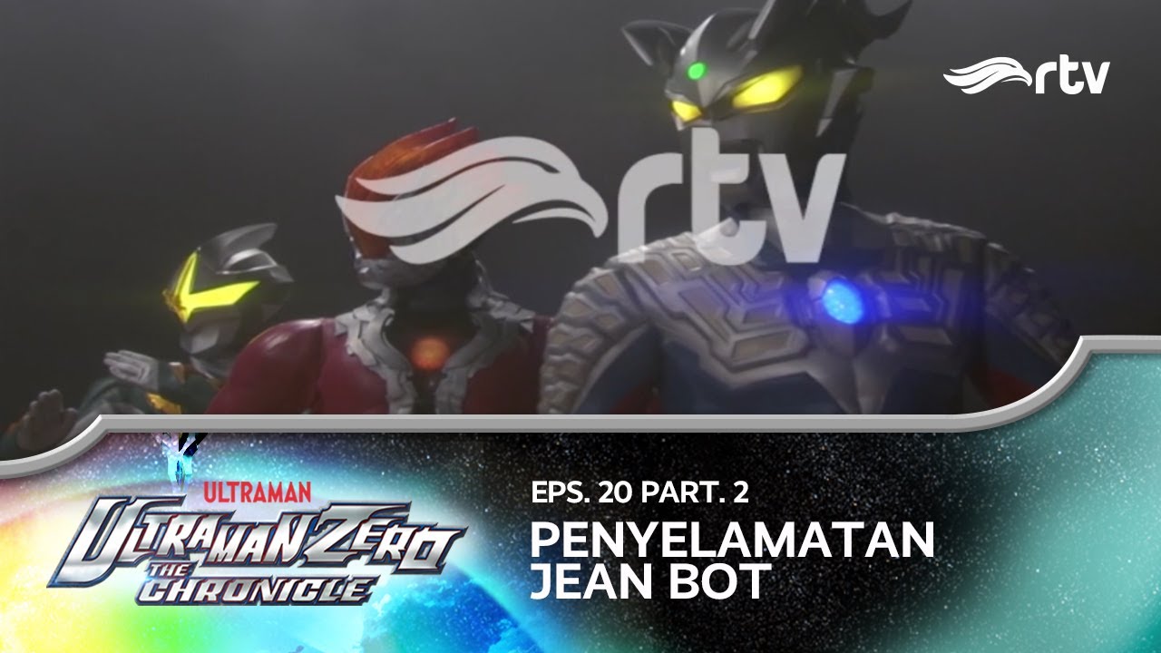 Ultraman Zero The Chronicle RTV : Penyelamatan Jean Bot (Eps 20, Part 2 ...