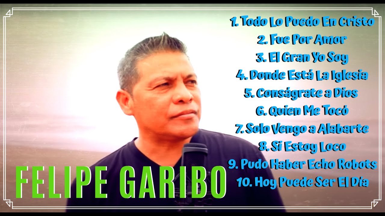 FELIPE GARIBO - Alabanzas Cristianas Mas Bellas - YouTube