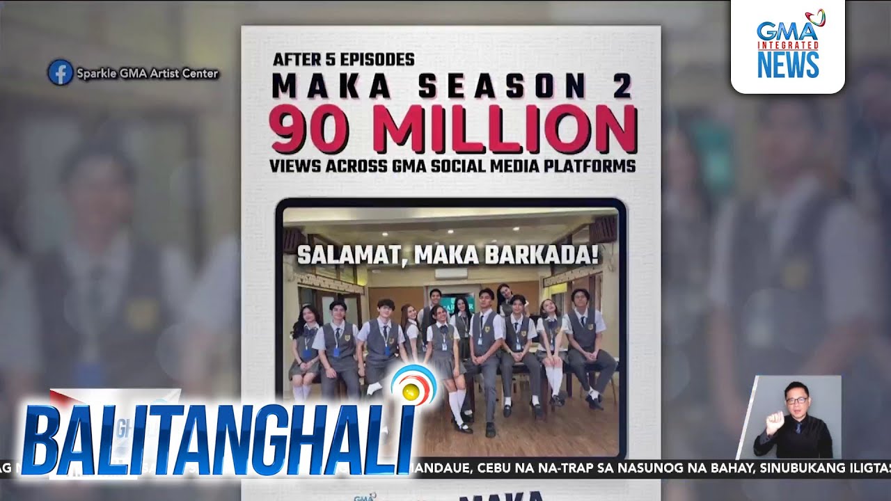 "MAKA Season 2," may 90M views across all GMA social media platforms ...