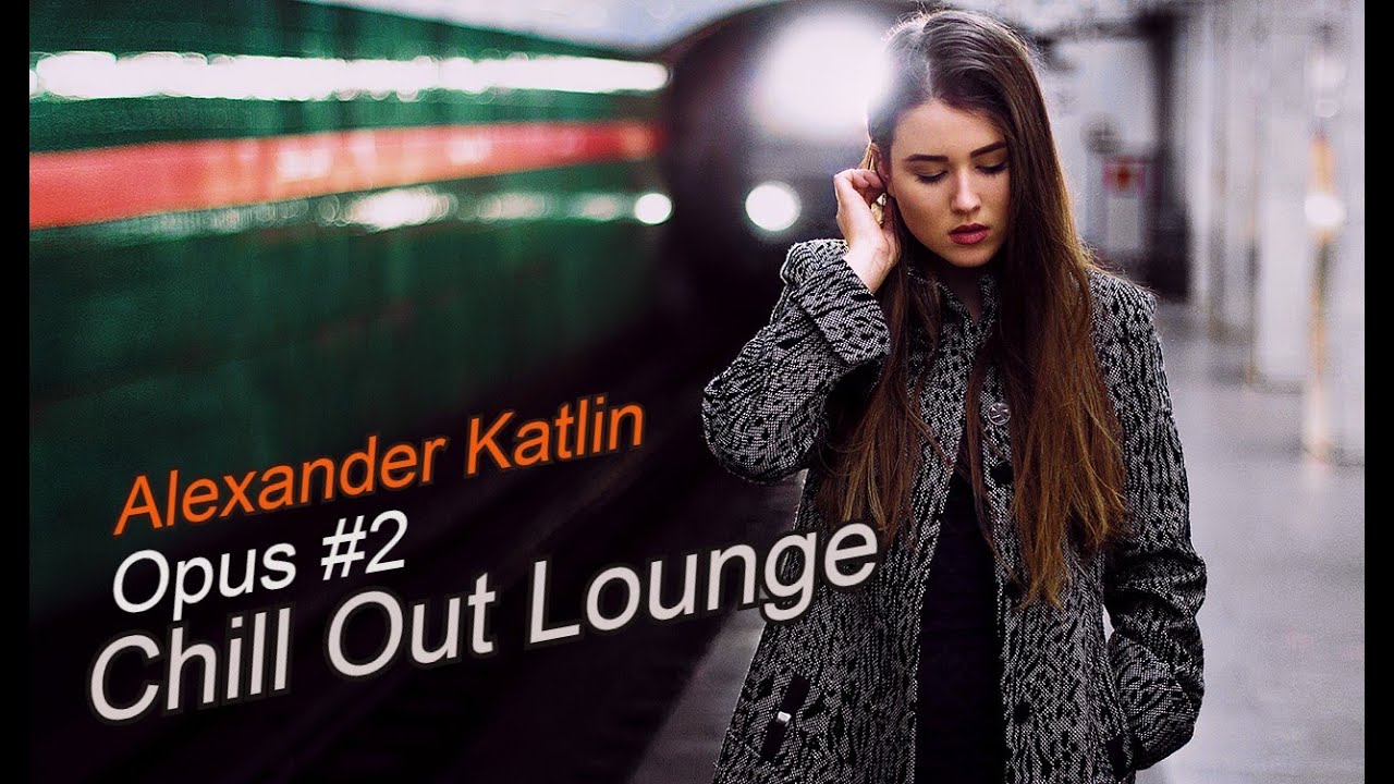 Alexander Katlin - Chill Out Lounge (Opus #2) Unofficial Video ...