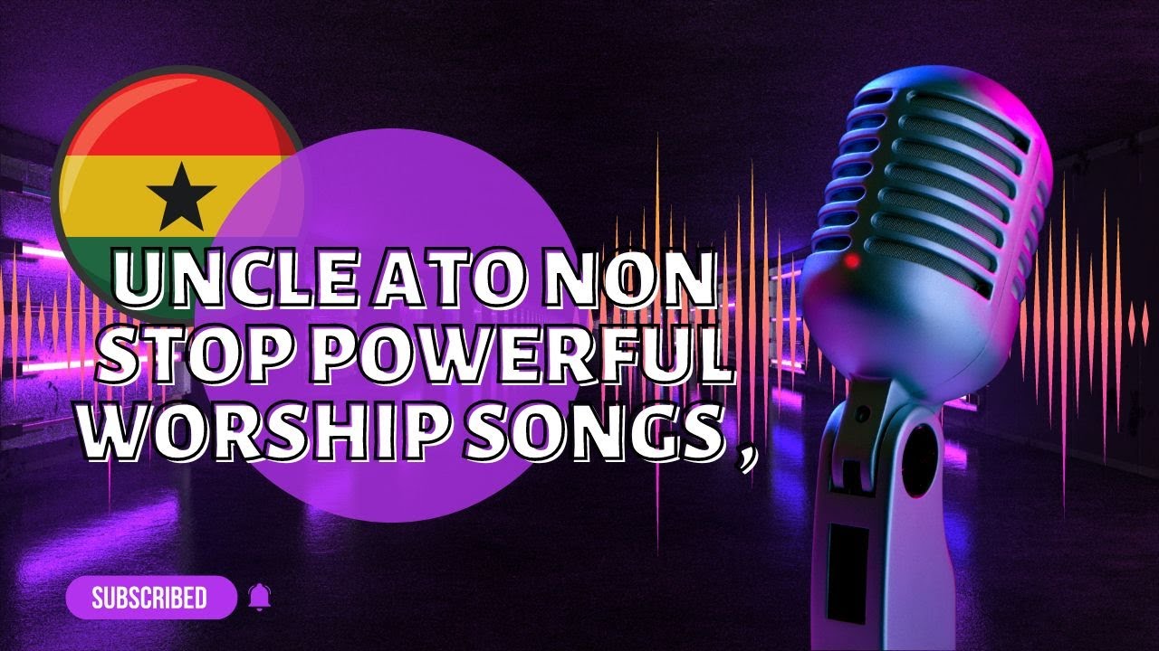 Ghana Non Stop Powerful Worship songs - Uncle Ato - YouTube