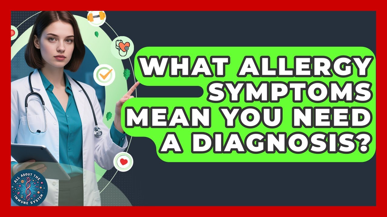 What Allergy Symptoms Mean You Need A Diagnosis? - All About the Immune ...