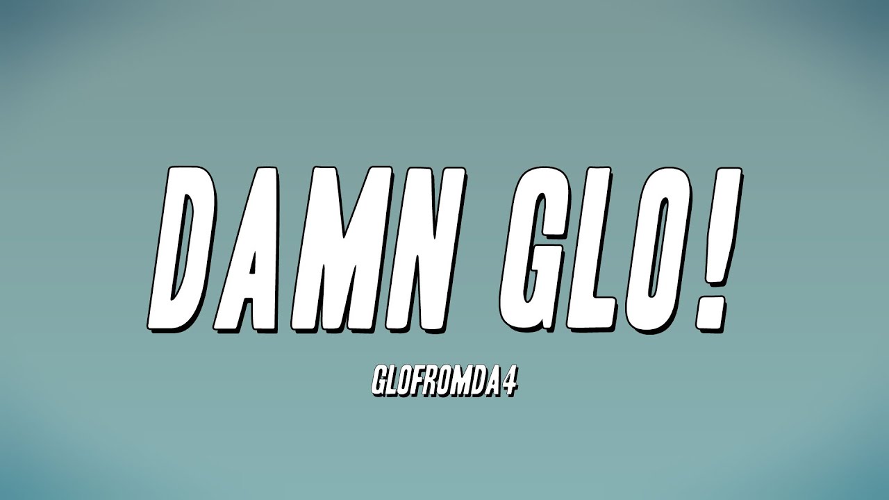 glofromda4 - Damn Glo! (Lyrics) - YouTube Music