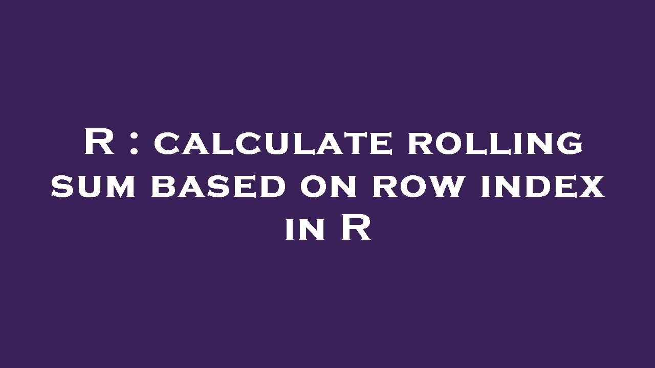 R Calculate Rolling Sum Based On Row Index In R YouTube R Calculate Rolling Sum Based On Row Index In R YouTube