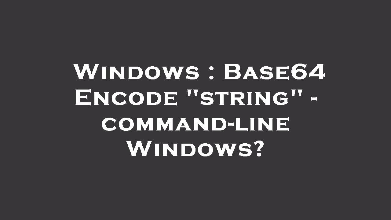 Windows Base64 Encode string Command line Windows YouTube