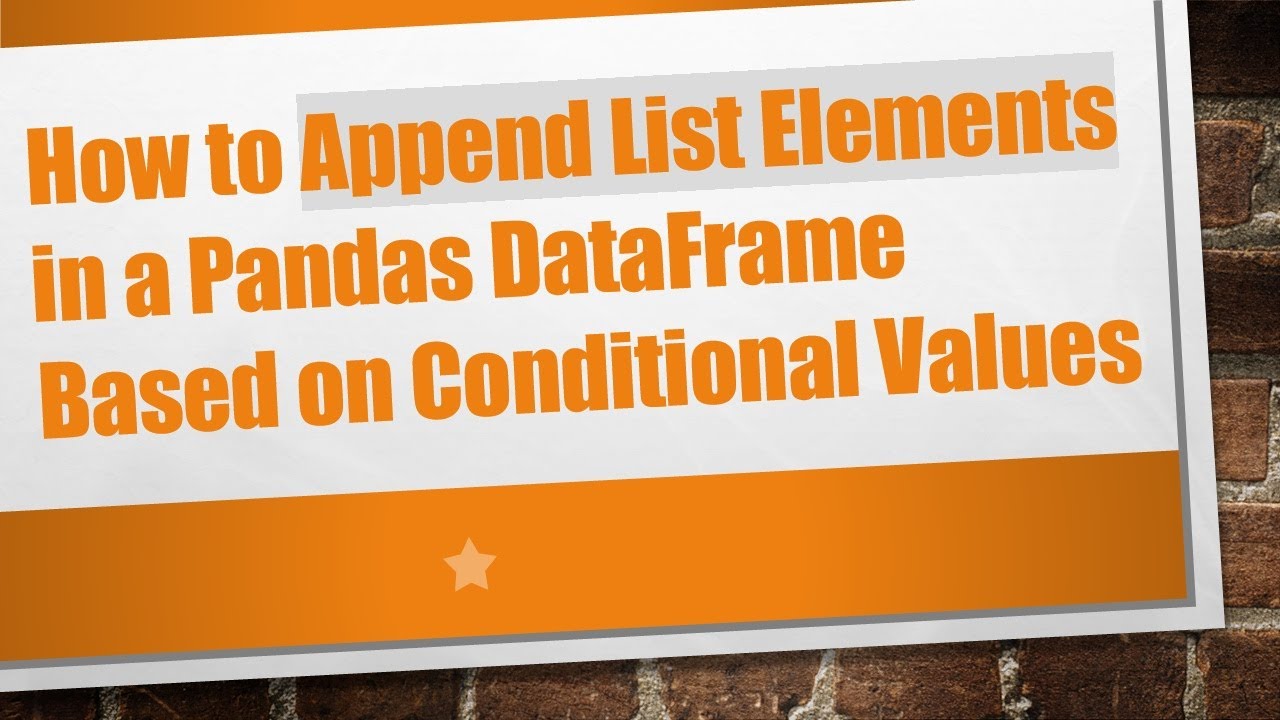 How To Append List Elements In A Pandas Dataframe Based On Conditional