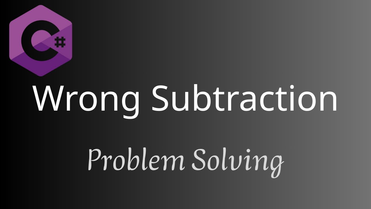 Problem Solving with C# - (Wrong Subtraction Problem) - YouTube