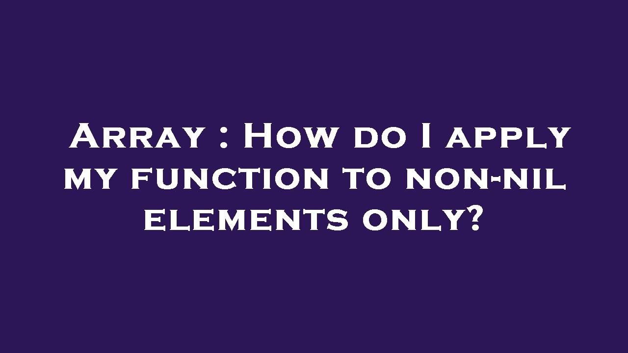 Array : How do I apply my function to non-nil elements only? - YouTube