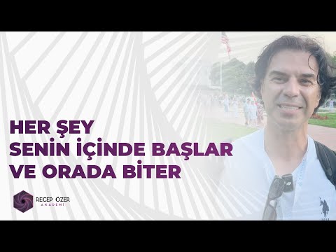 HER ŞEY SENİN İÇİNDE BAŞLAR VE ORADA BİTER