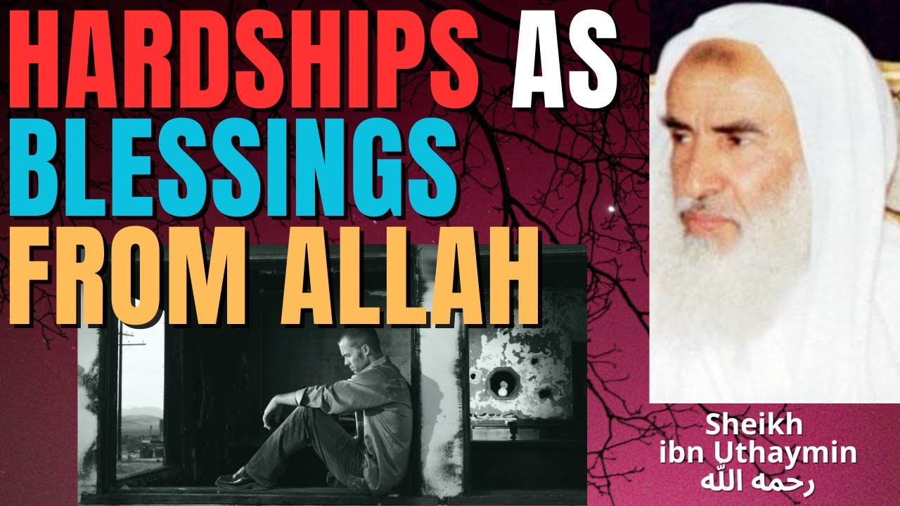 HARDSHIPS as BLESSING from ALLAH - Sheikh ibn Uthaymin رحمه الله - YouTube