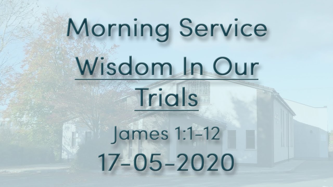 17/05/2020 - Wisdom In Our Trials - Morning Service - YouTube