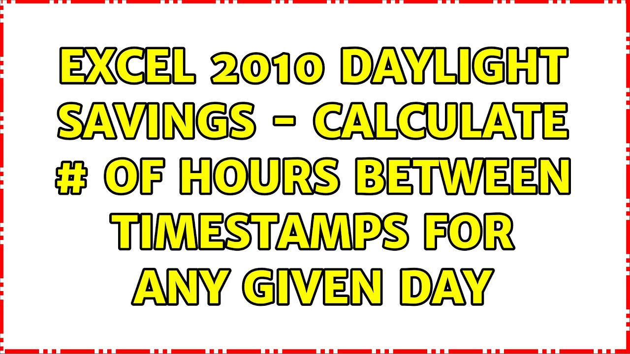 Excel 2010 Daylight Savings Calculate Of Hours Between Timestamps Excel 2010 Daylight Savings Calculate Of Hours Between Timestamps