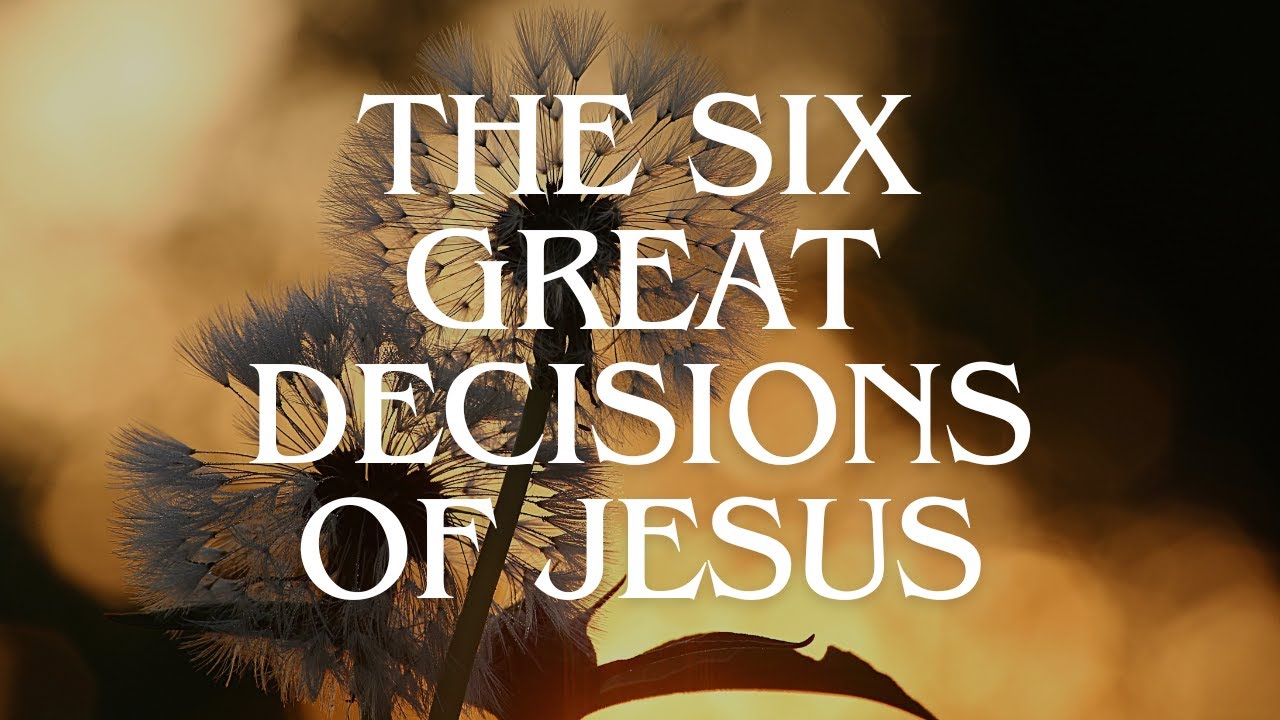 The Six Great Decisions of Jesus - YouTube