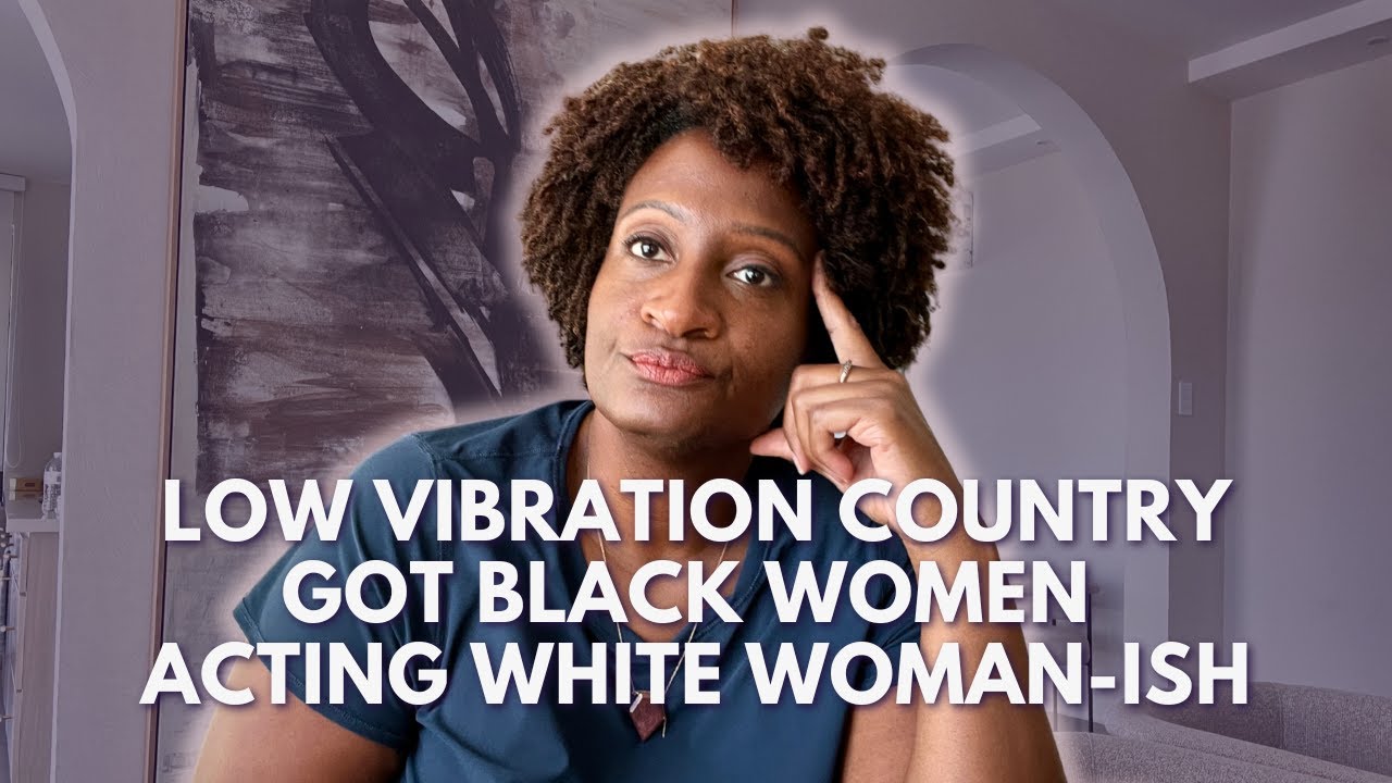 That low vibration country got Black women acting all white woman-ish ...
