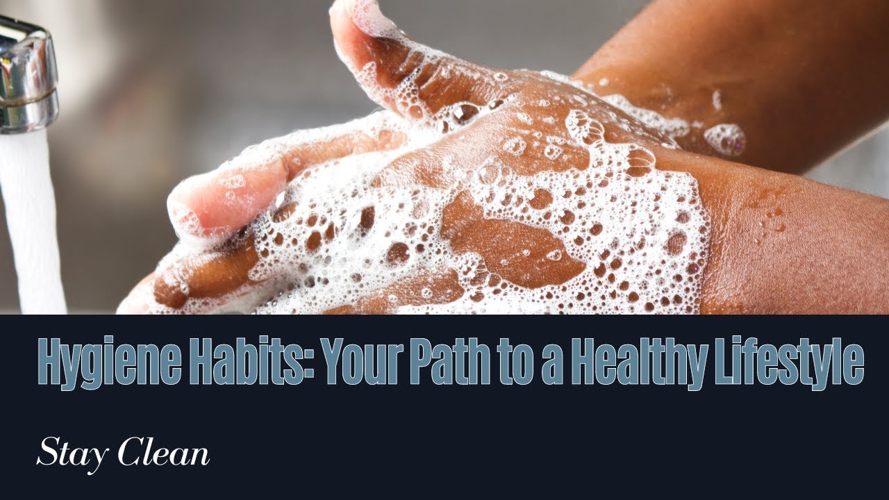 Hygiene Habits : Your Path To A Healthier You | Living Healthy 360 ...
