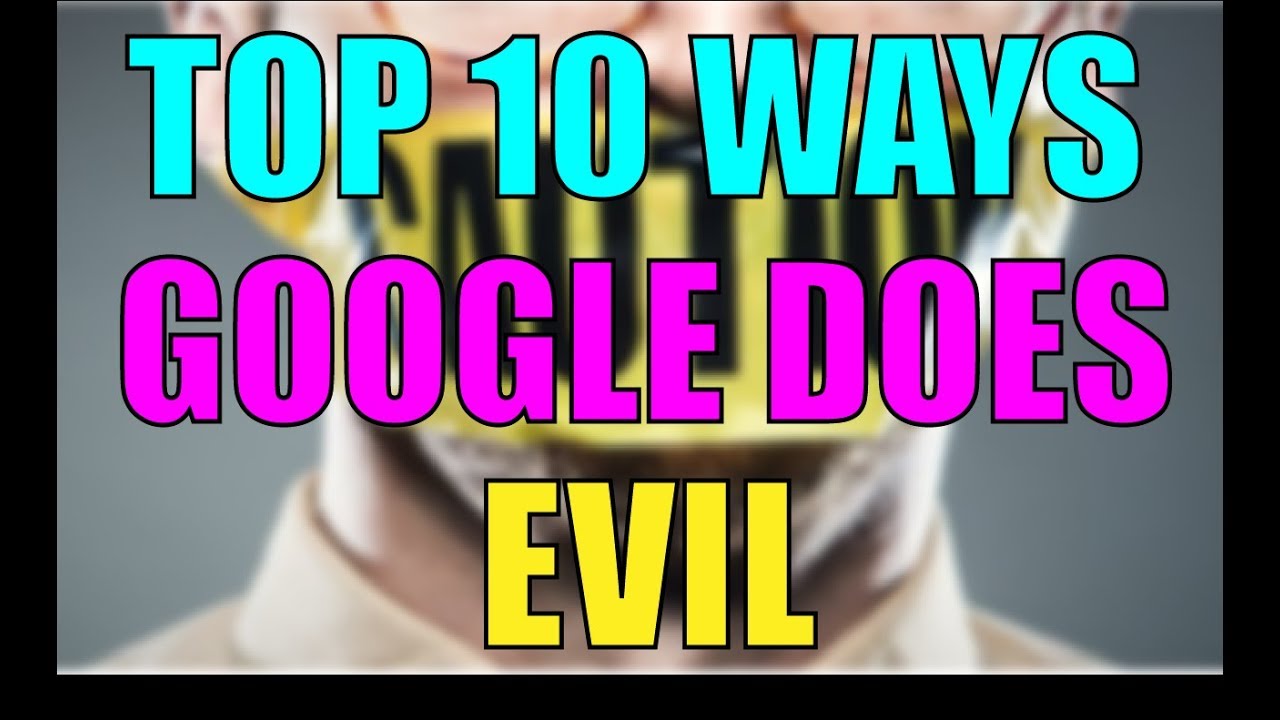 Top 10 Ways Google Does Evil in 2018 - YouTube