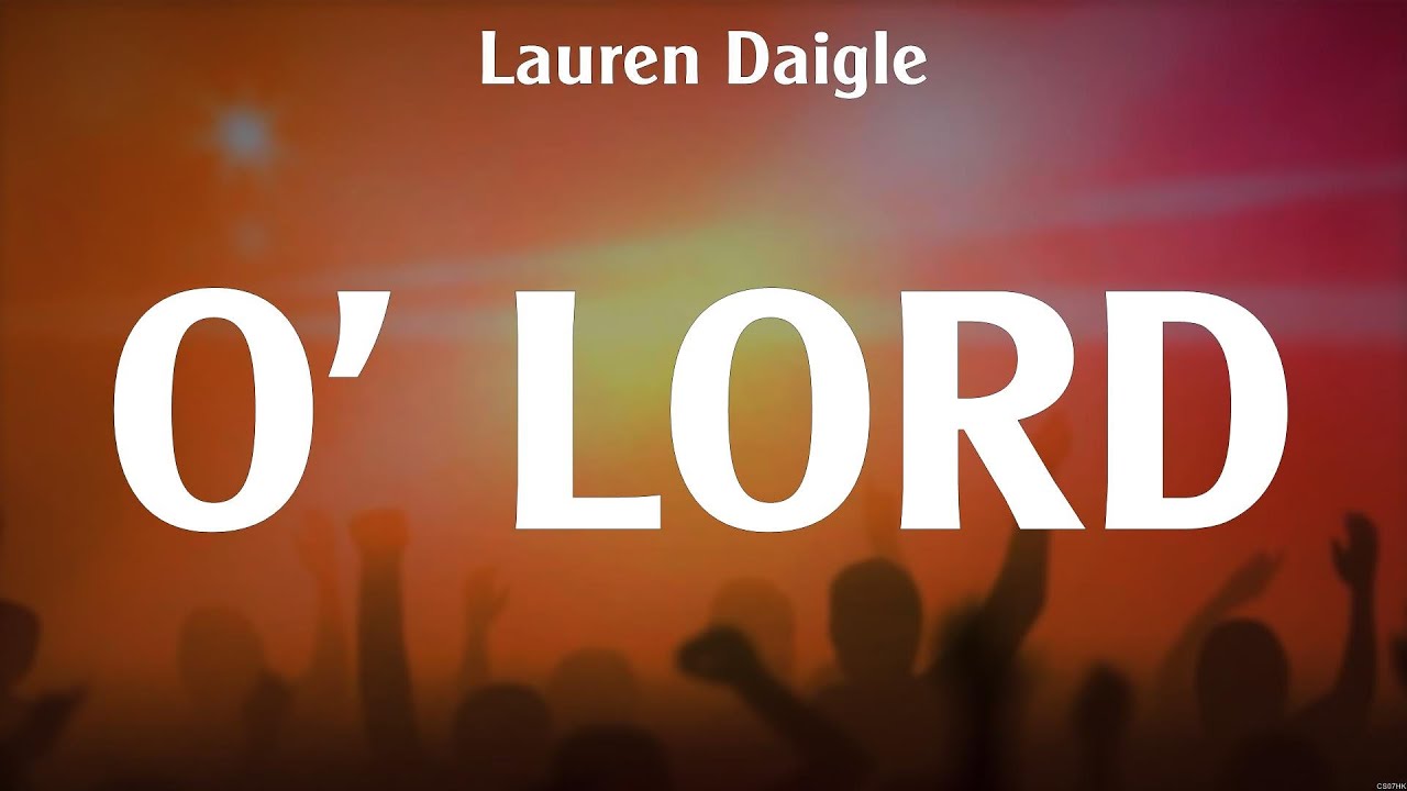 O' Lord - Lauren Daigle (Lyrics) - Same God, Rescue, The Blessing - YouTube