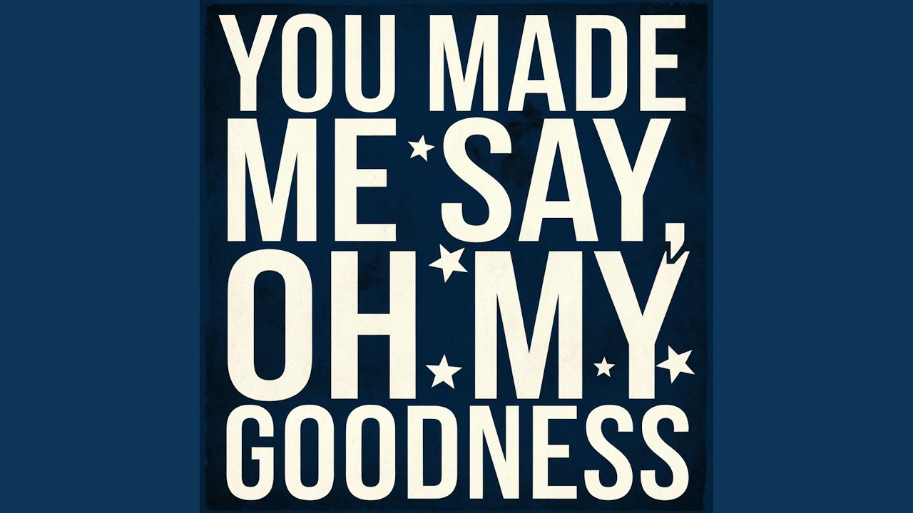 You Made Me Say, Oh My Goodness - YouTube
