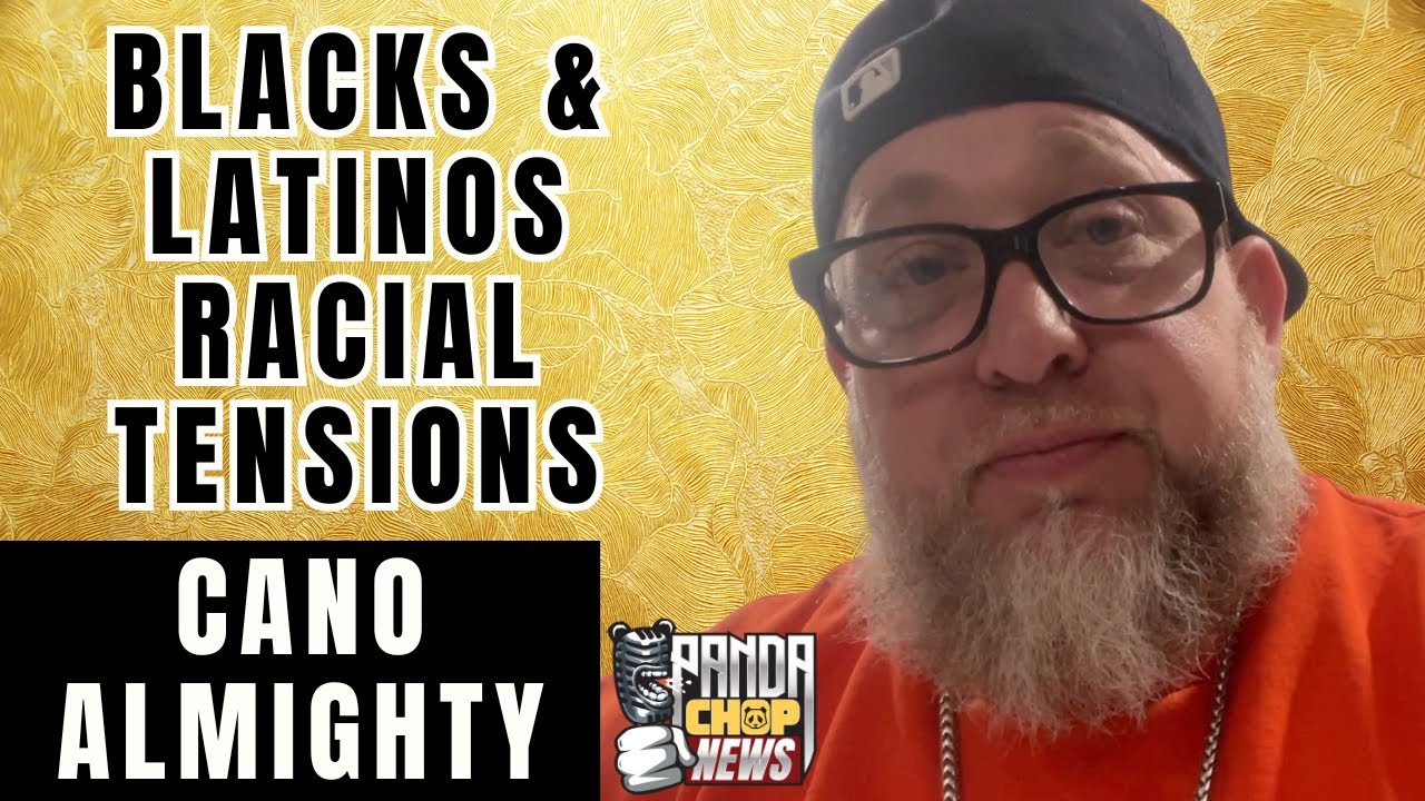 Cano Almighty On Racial Tensions Between Blacks and Latinos [Part 32 ...