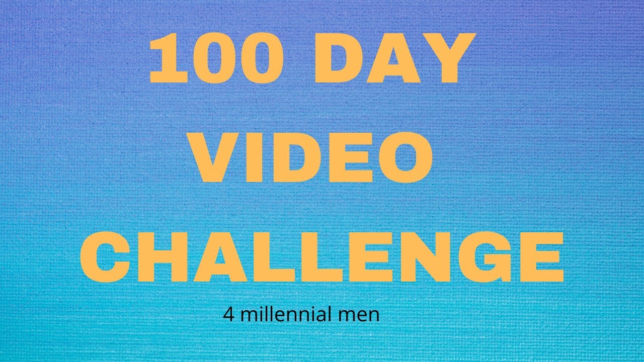 100 DAY Video Challange for Millennial Men! - YouTube
