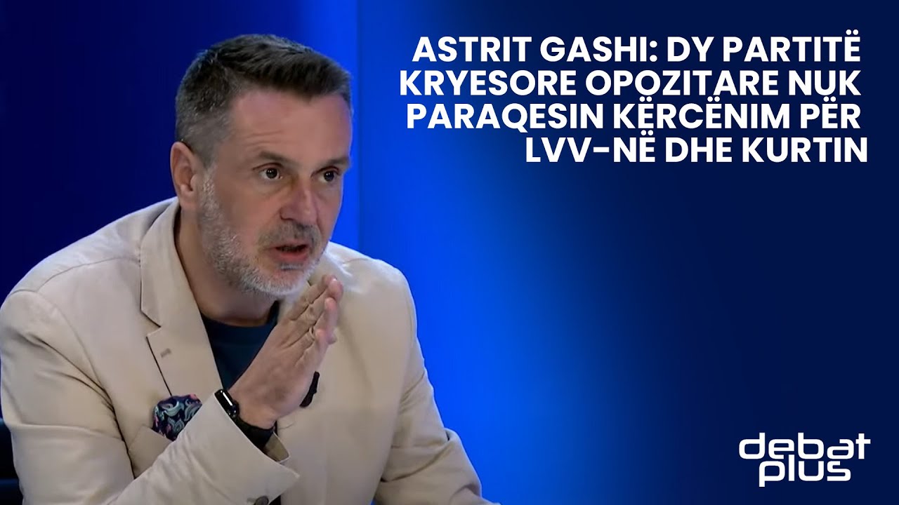 Astrit Gashi: Dy partitë kryesore opozitare nuk paraqesin kërcënim për ...