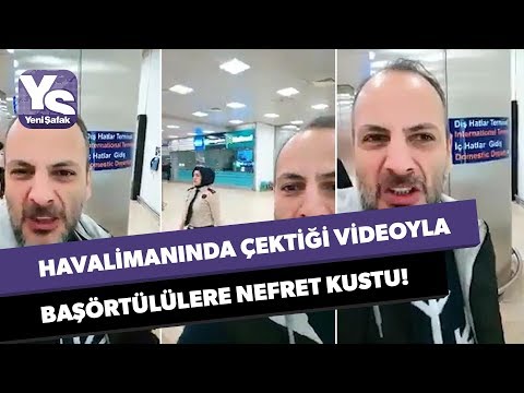 Havalimanında çektiği videoyla başörtülülere nefret kustu!