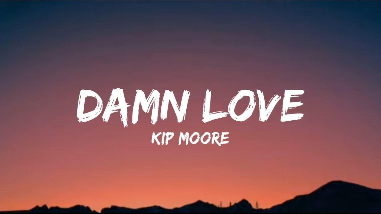 Kip Moore Damn Love Lyrics Youtube Music
