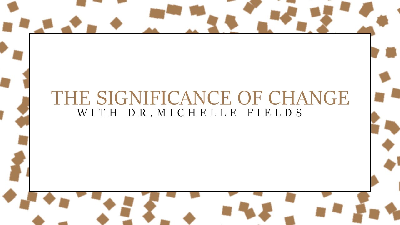 THE SIGNIFICANCE OF CHANGE|DR.MICHELLE FIELDS| GREATER WORKS MINISTRIES ...